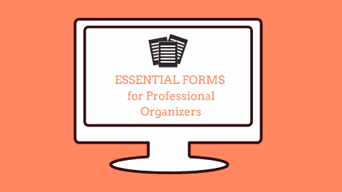 5 Professional Organizing Forms Essential to Your Home Organizing Business